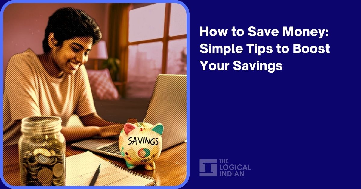 How to Save Money: Simple Tips to Boost Your Savings - The Logical Indian