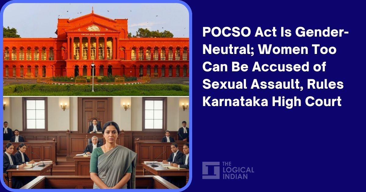 POCSO Act Is Gender-Neutral; Women Too Can Be Accused of Sexual Assault, Rules Karnataka High ...